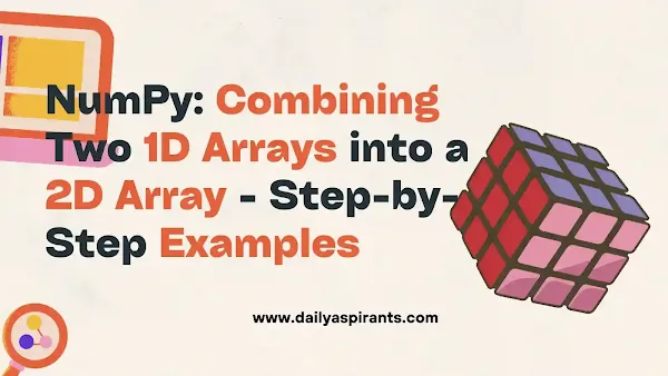 NumPy: Combining Two 1D Arrays into a 2D Array Step-by-Step Examples NumPy: Combining Two 1D Arrays into a 2D Array Step-by-Step Examples